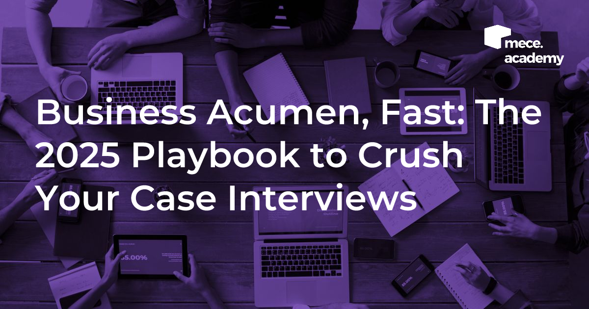 Business Acumen, Fast: The 2025 Playbook to Crush Your Case Interviews | MECE Academy