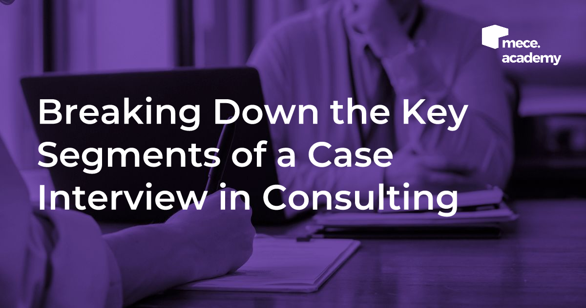 Breaking Down the Key Segments of a Case Interview in Consulting | MECE ...