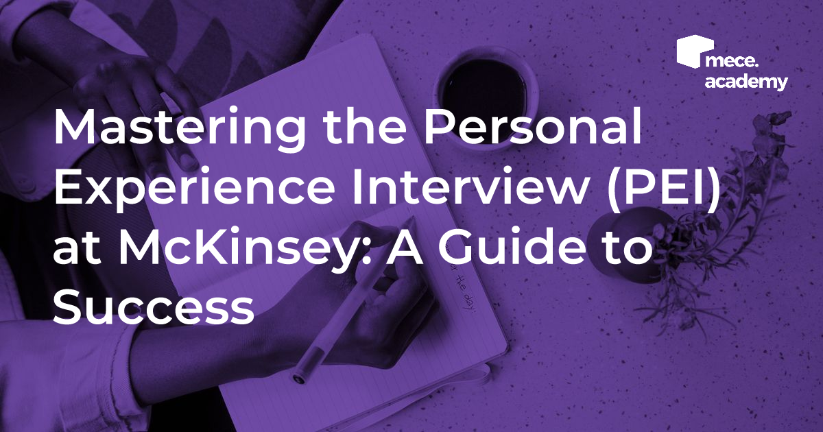 Mastering the Personal Experience Interview (PEI) at McKinsey: A Guide to Success | MECE Academy